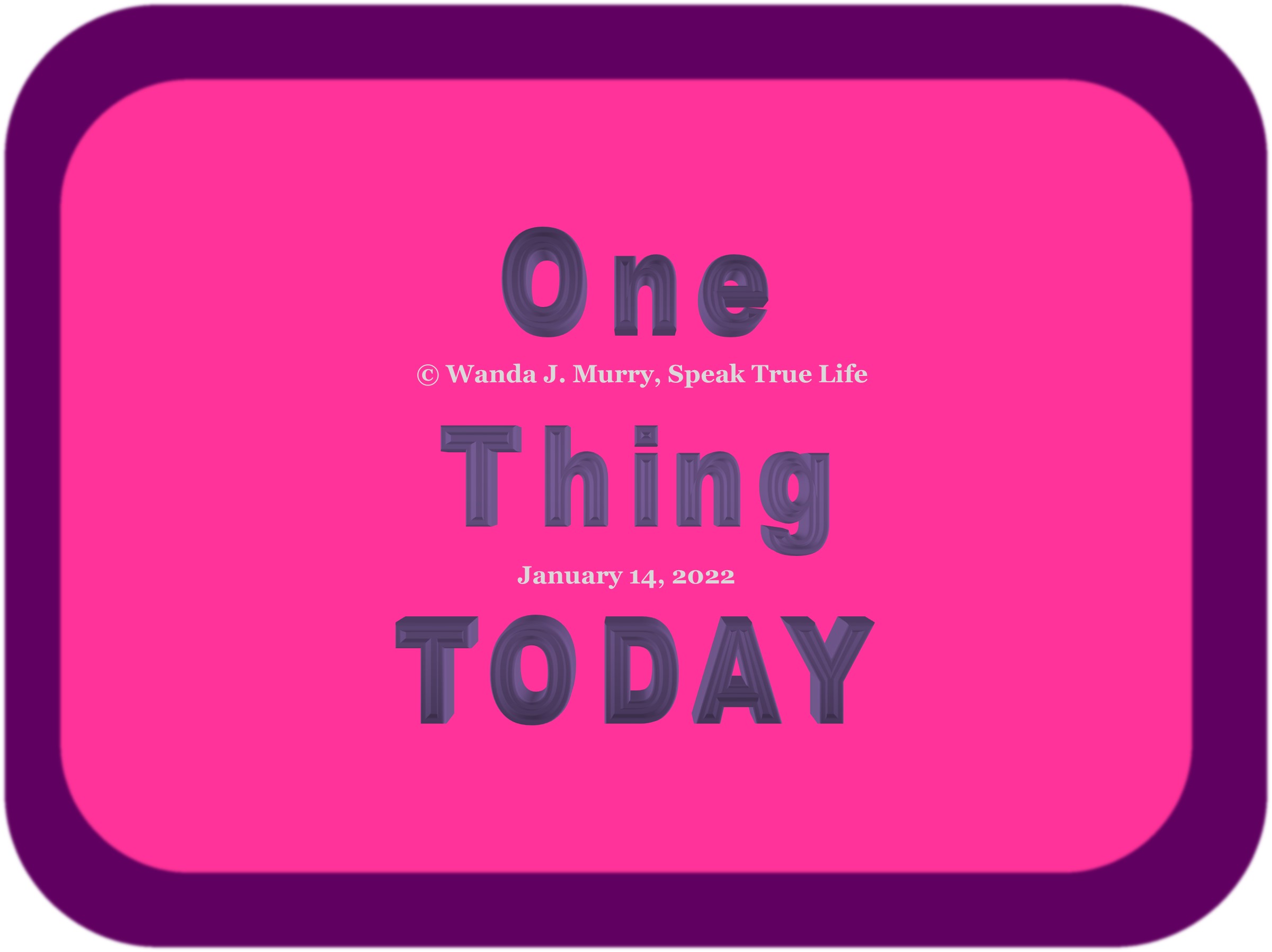 One Thing Today – Speak True Life